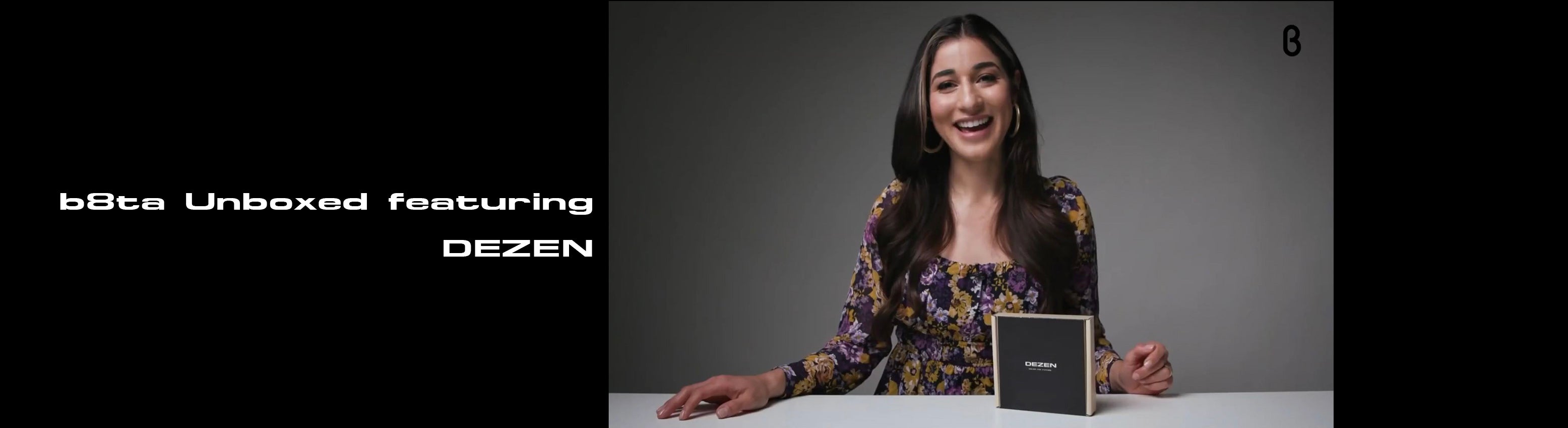 b8ta Unboxed featuring DEZEN